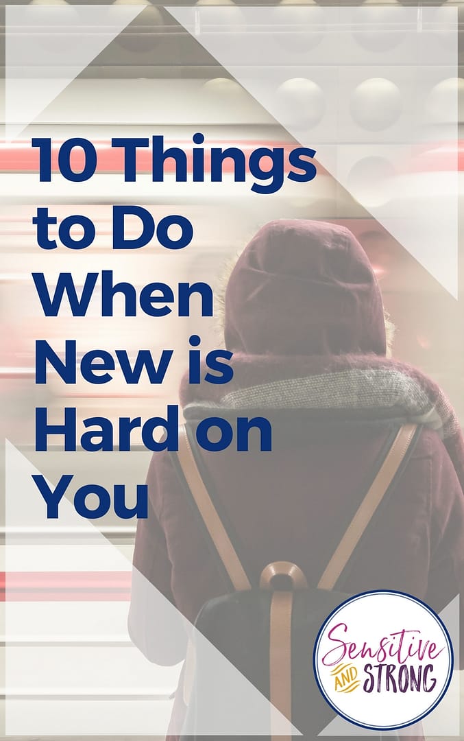 10 Things to Do When New is Hard on You - Sensitive and Strong