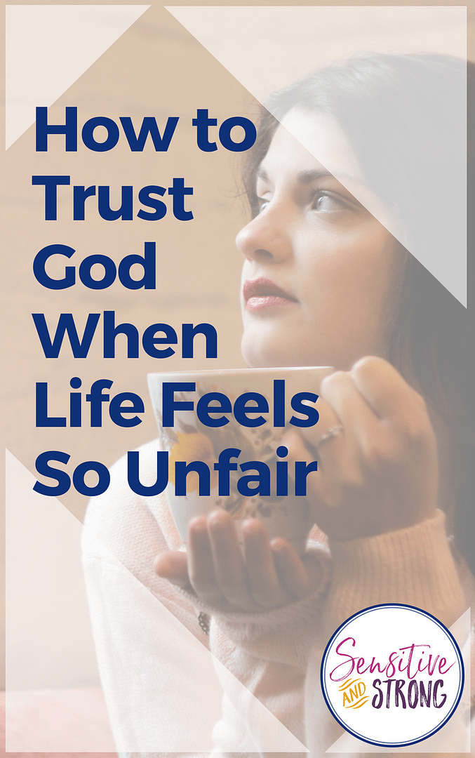How to Trust God When Life Feels So Unfair - Sensitive and Strong