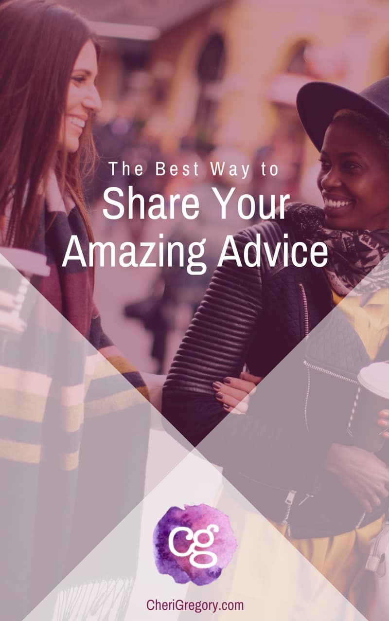 The Best Way to Share Your Amazing Advice - Cheri Gregory