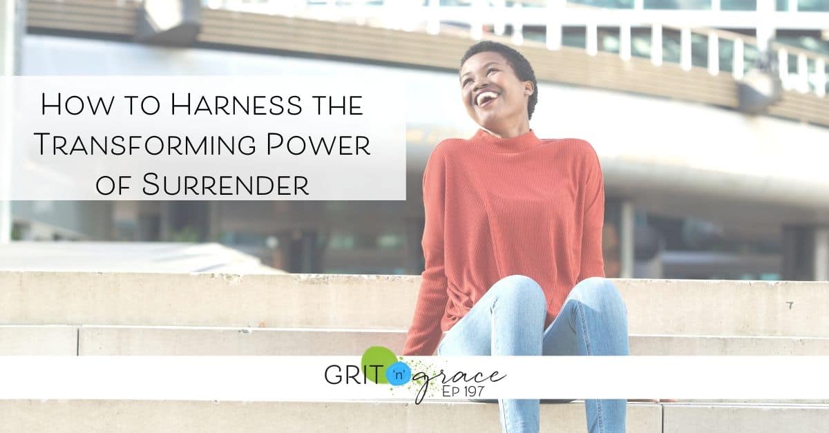 Episode #197: How to Harness the Transforming Power of Surrender ...